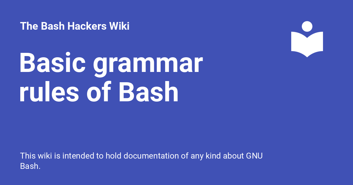 Basic grammar rules of Bash - The Bash Hackers Wiki Basic grammar rules of Bash - The Bash Hackers Wiki